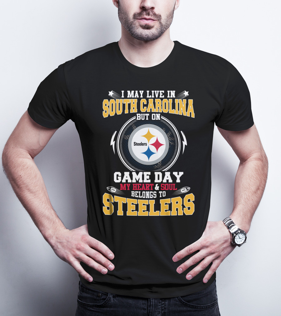 I MAY LIVE IN SOUTH CAROLINA BUT ON GAME DAY MY HEART And SOUL BELONGS TO STEELERS T-Shirt