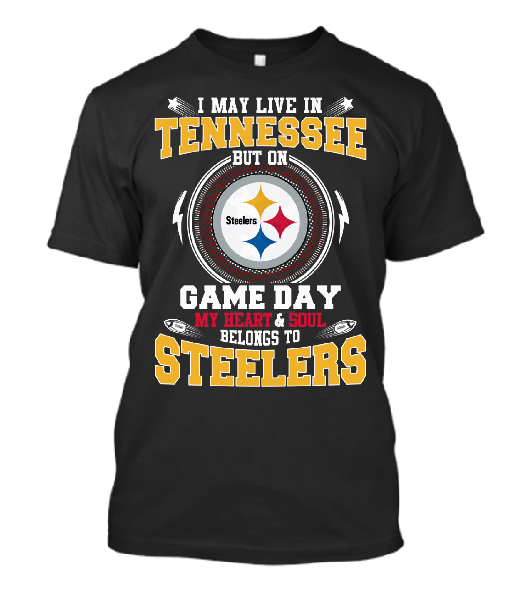 I MAY LIVE IN TENNESSEE BUT ON GAME DAY MY HEART And SOUL BELONGS TO STEELERS T-Shirt