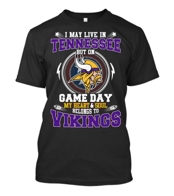 I MAY LIVE IN TENNESSEE BUT ON GAME DAY MY HEART And SOUL BELONGS TO VIKINGS T-Shirt
