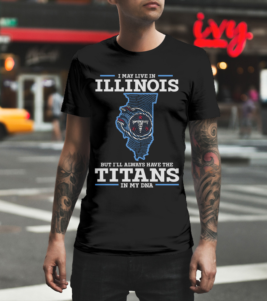 I May Live In Illinois But I'll Always Have The Titans In My DNA T-Shirt