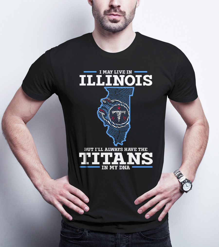 I May Live In Illinois But I'll Always Have The Titans In My DNA T-Shirt