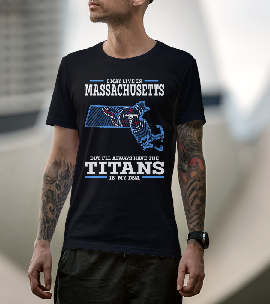 I May Live In Massachusetts But I'll Always Have The Titans In My DNA T-Shirt