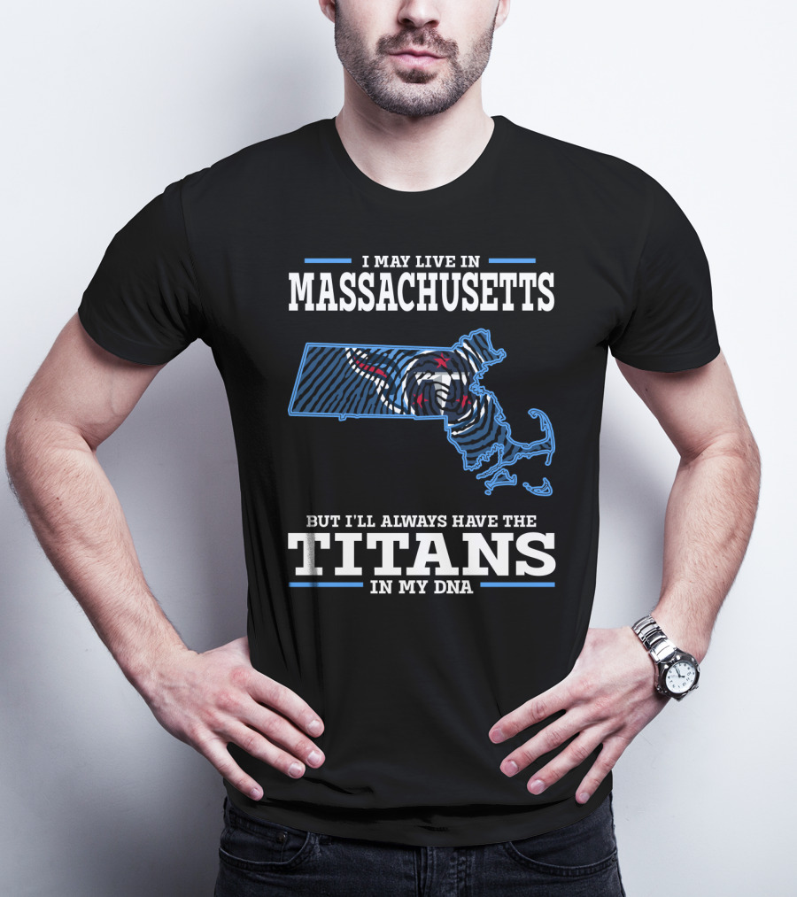 I May Live In Massachusetts But I'll Always Have The Titans In My DNA T-Shirt