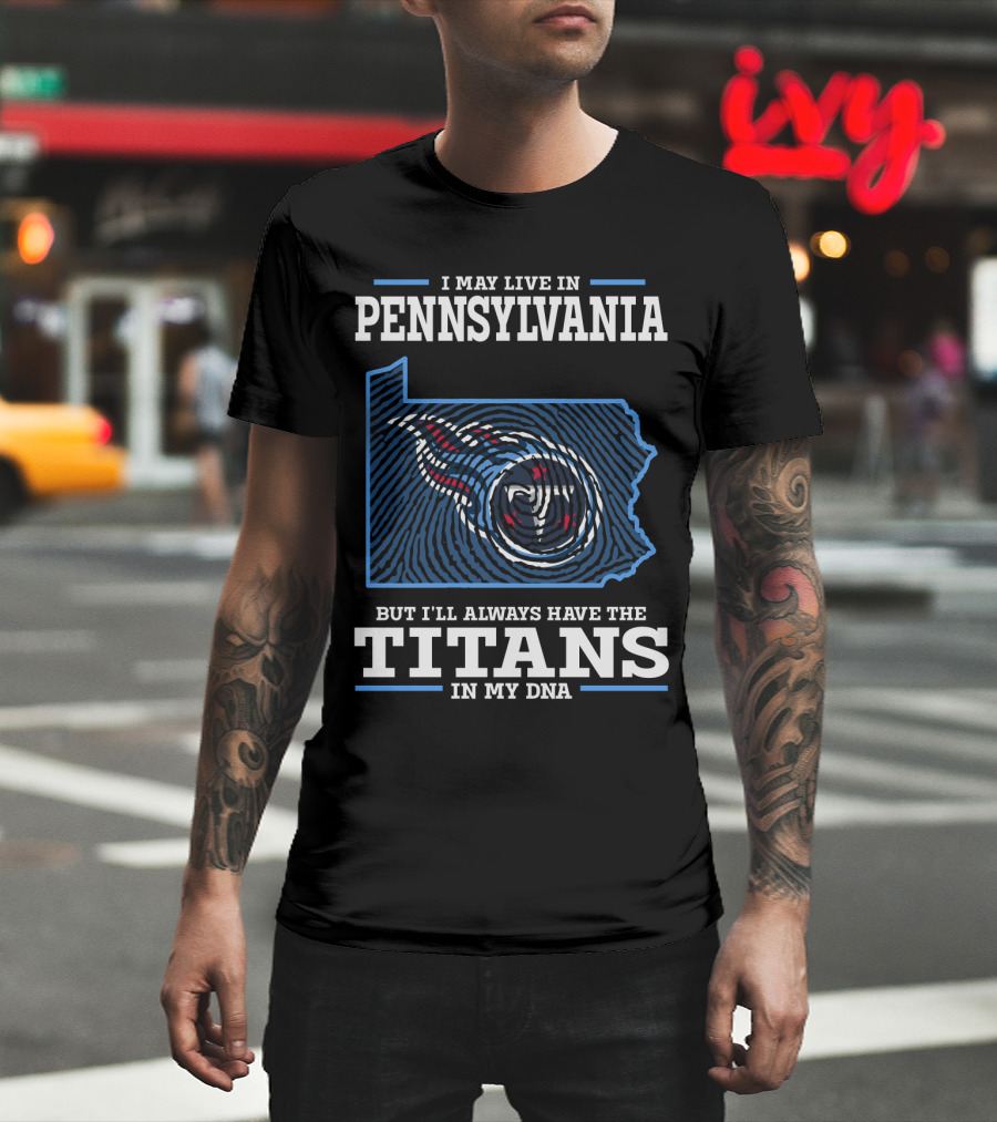 I May Live In Pennsylvania But I'll Always Have The Titans In My DNA T-Shirt