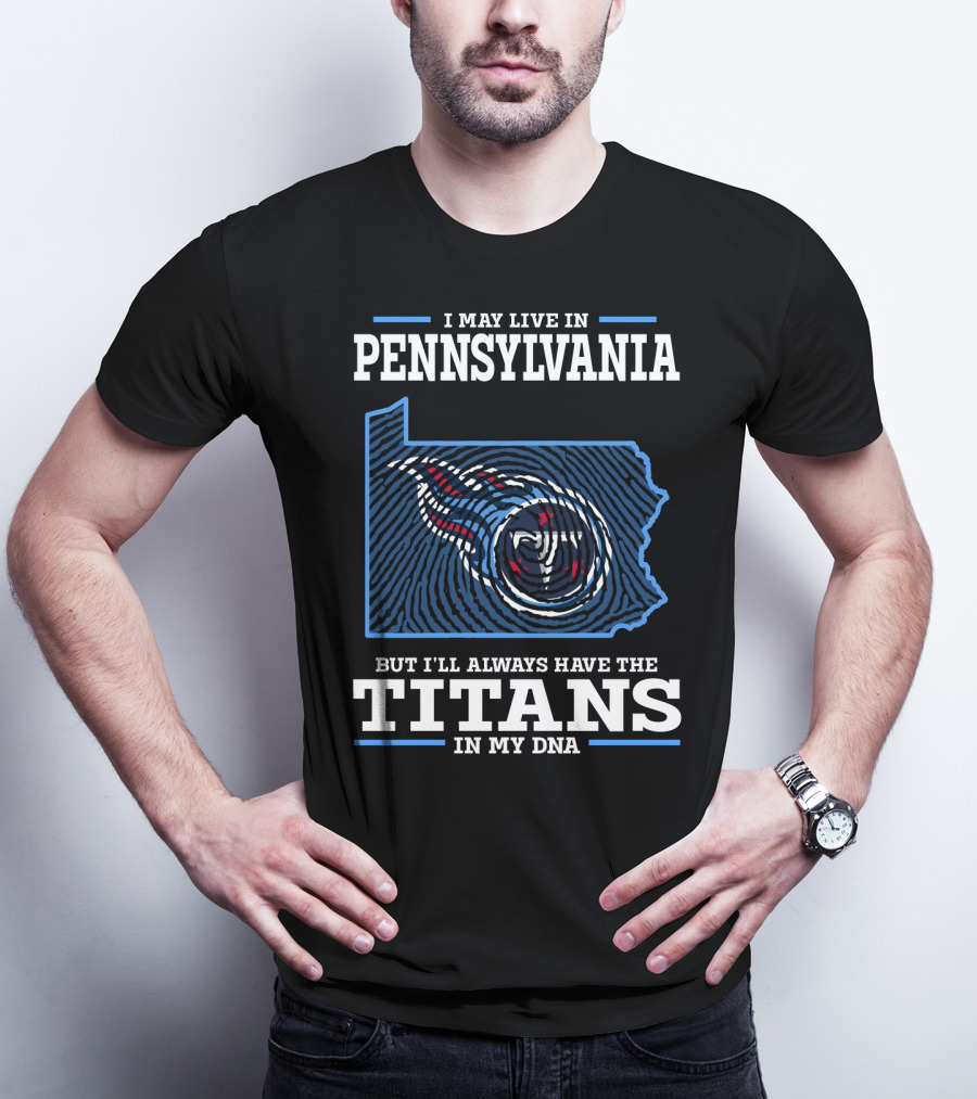 I May Live In Pennsylvania But I'll Always Have The Titans In My DNA T-Shirt