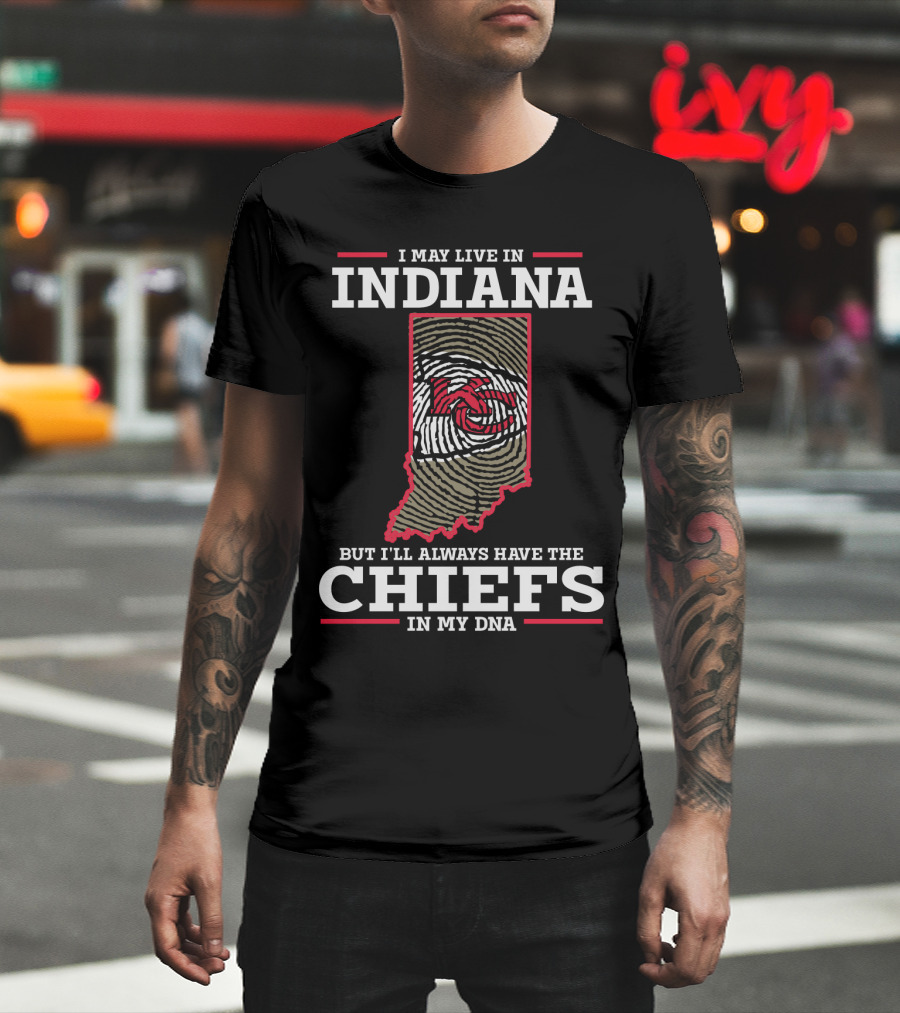 I May Live In Indiana But I'll Always Have The Chiefs In My DNA T-Shirt