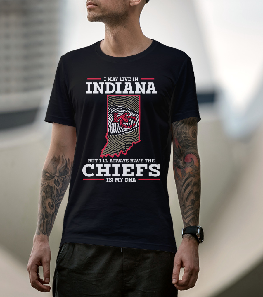 I May Live In Indiana But I'll Always Have The Chiefs In My DNA T-Shirt