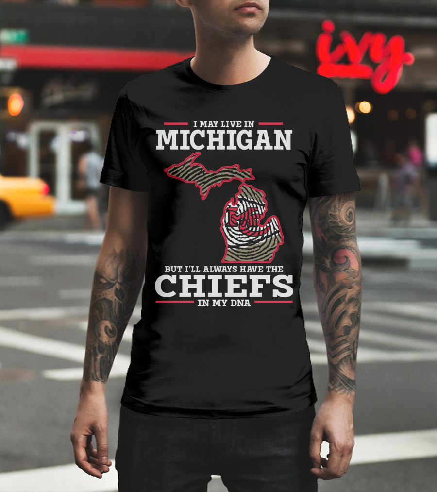 I May Live In Michigan But I'll Always Have The Chiefs In My DNA T-Shirt