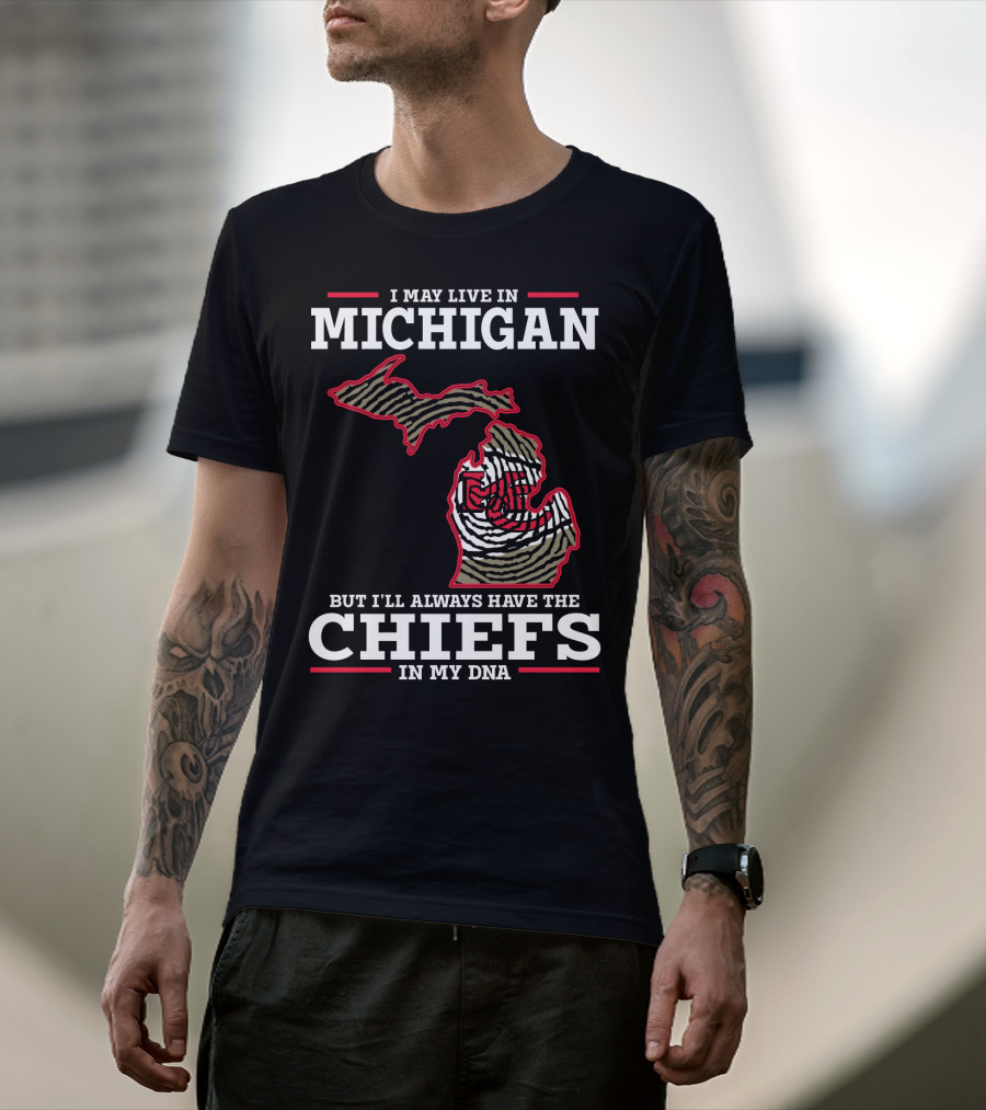 I May Live In Michigan But I'll Always Have The Chiefs In My DNA T-Shirt