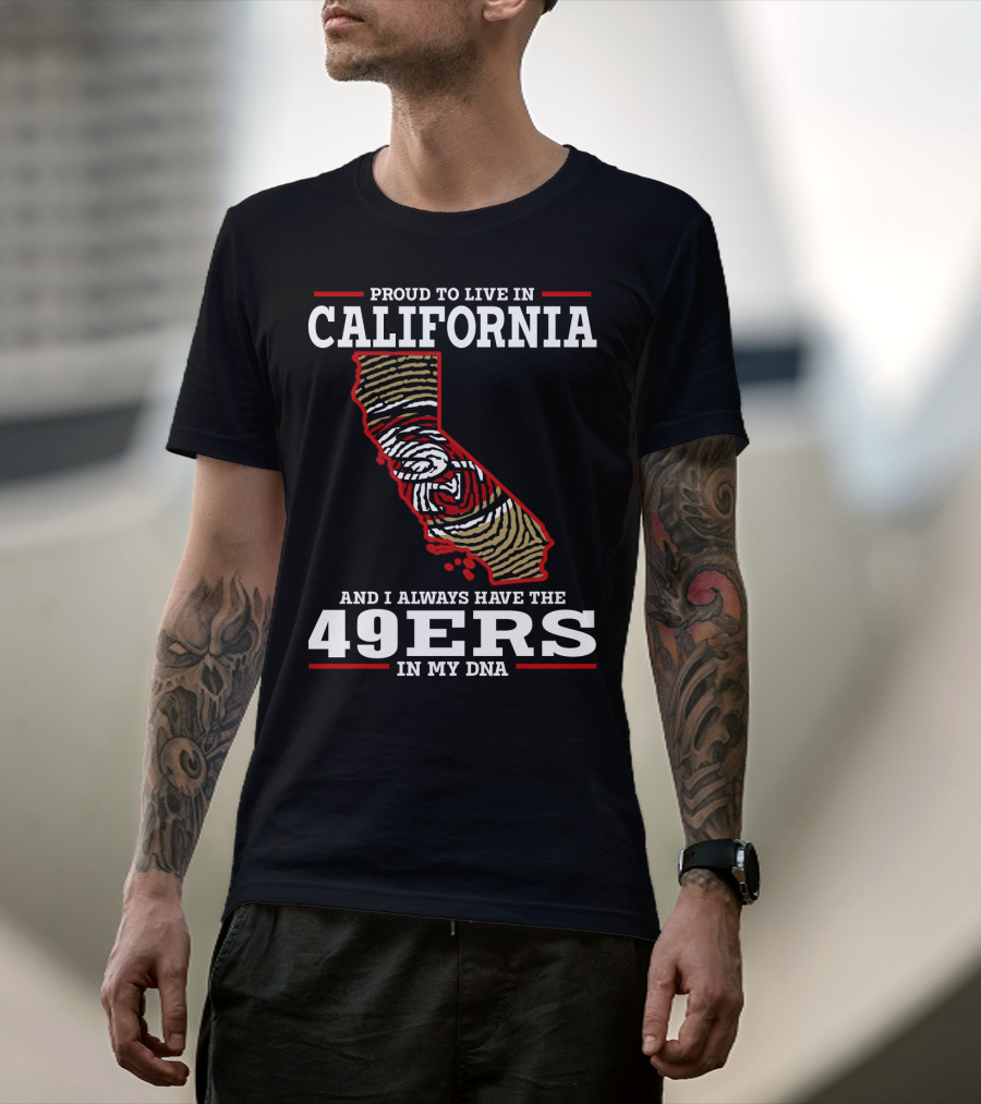 Proud To Live In California And I Always Have The 49ers In My Dna T-Shirt