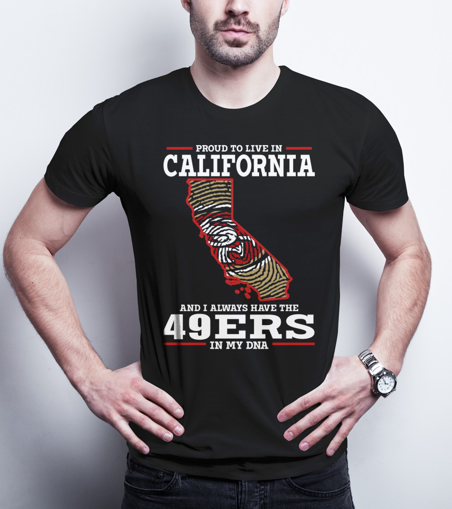 Proud To Live In California And I Always Have The 49ers In My Dna T-Shirt