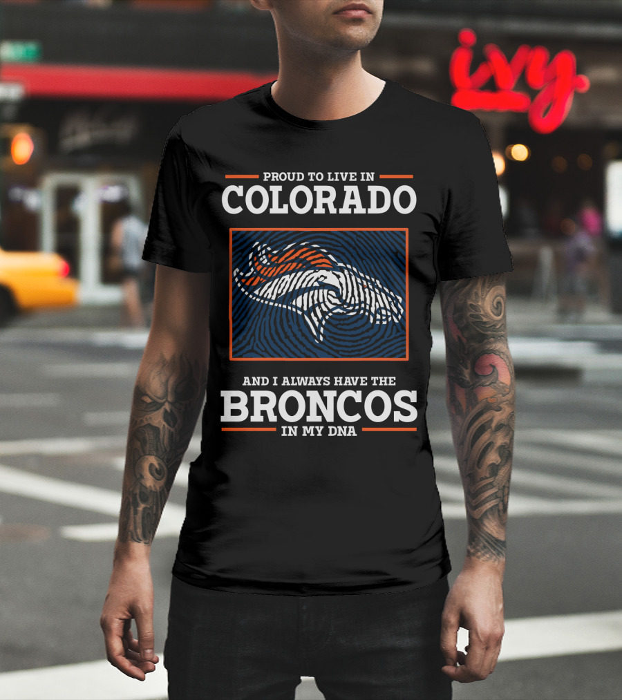 Proud To Live In Colorado And I Always Have The Broncos In My DNA T-Shirt