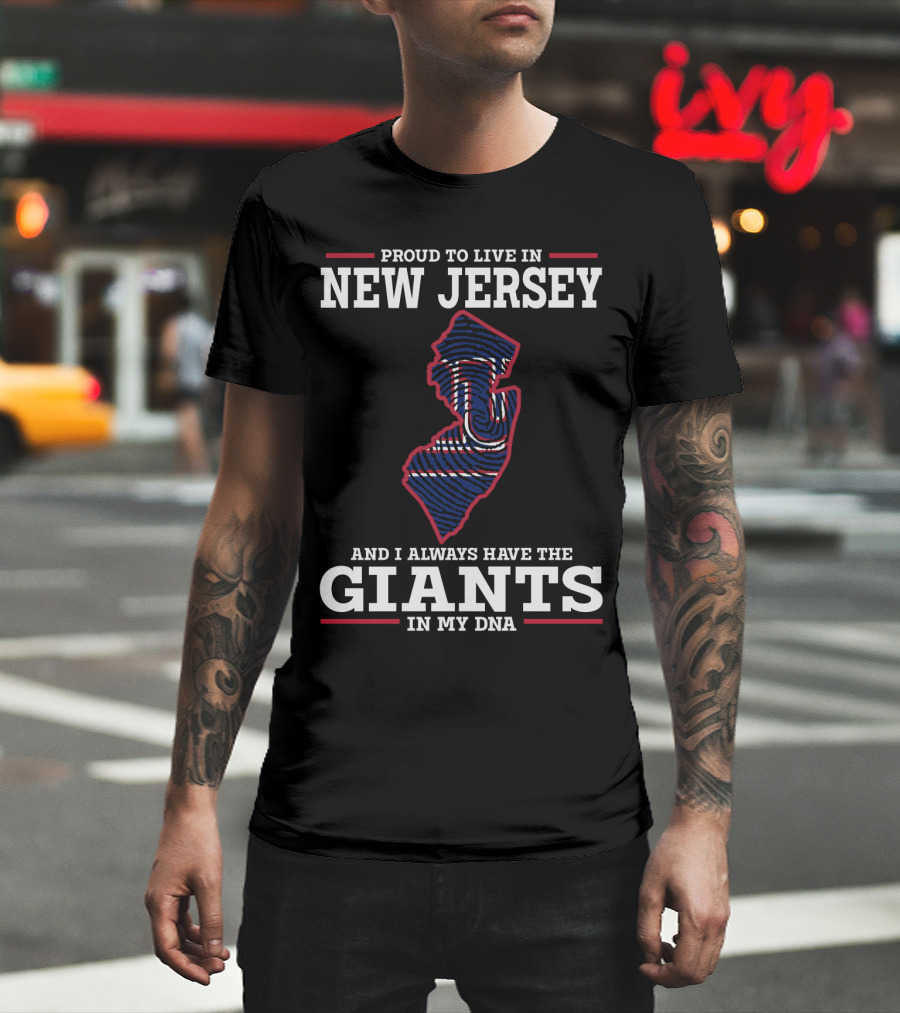 Proud To Live IN New Jersey And I Always Have The Giants IN My Dna T-Shirt