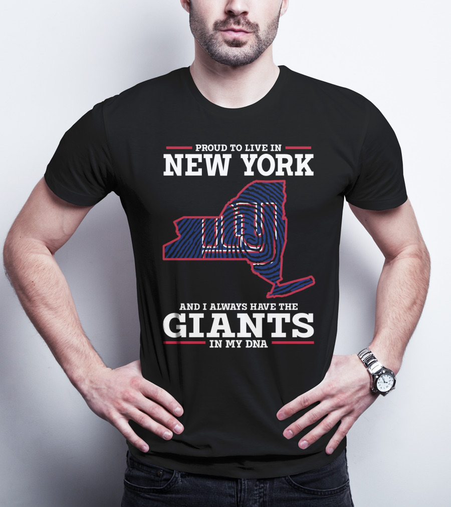 Proud To Live In New York And I Always Have The Giants In My DNA T-Shirt
