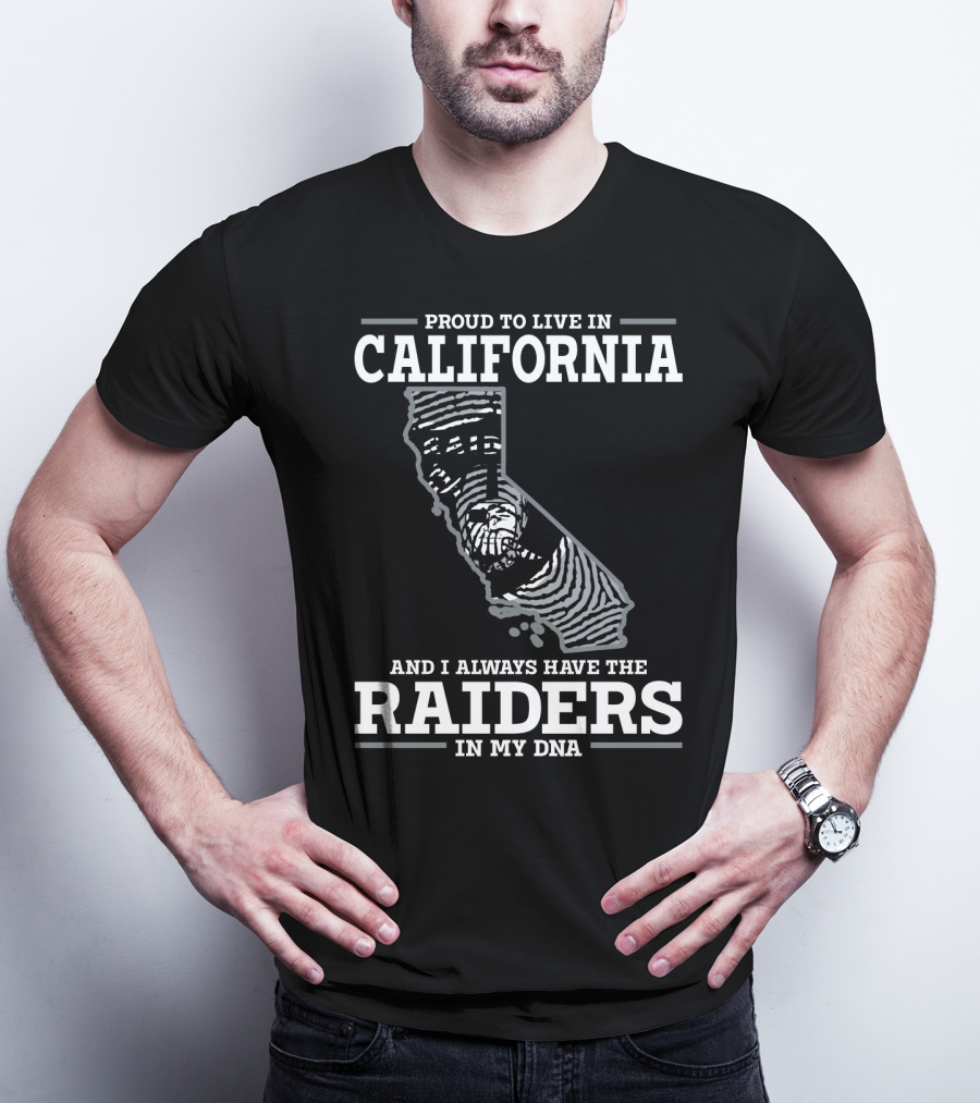 Proud To Live IN California And I Always Have The Raiders IN My Dna T-Shirt