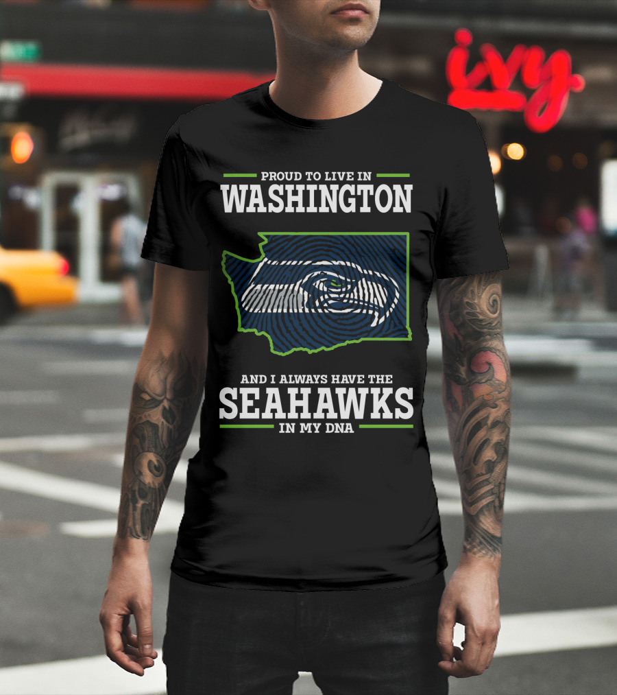 Proud To Live In Washington And I Always Have The Seahawks In My Dna T-Shirt