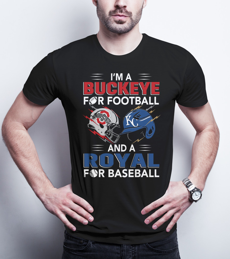 I'm A Buckeye For Football And A Royal For Baseball T-Shirt
