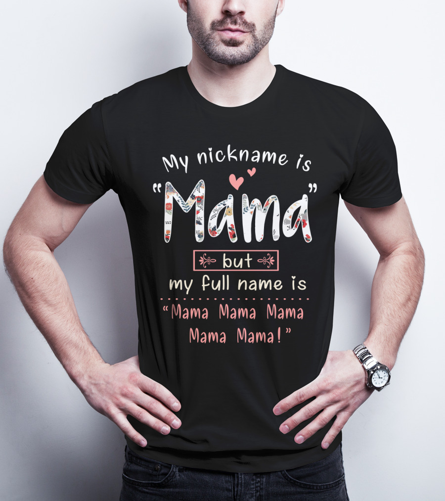 My Nickname Is Mama But My Full Name Is Mama Mama Mama Mama Mama T-Shirt