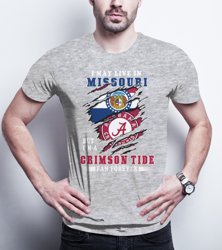 I May Live In Missouri But I'm A Bama Crimson Tide Fan Forever T-Shirt