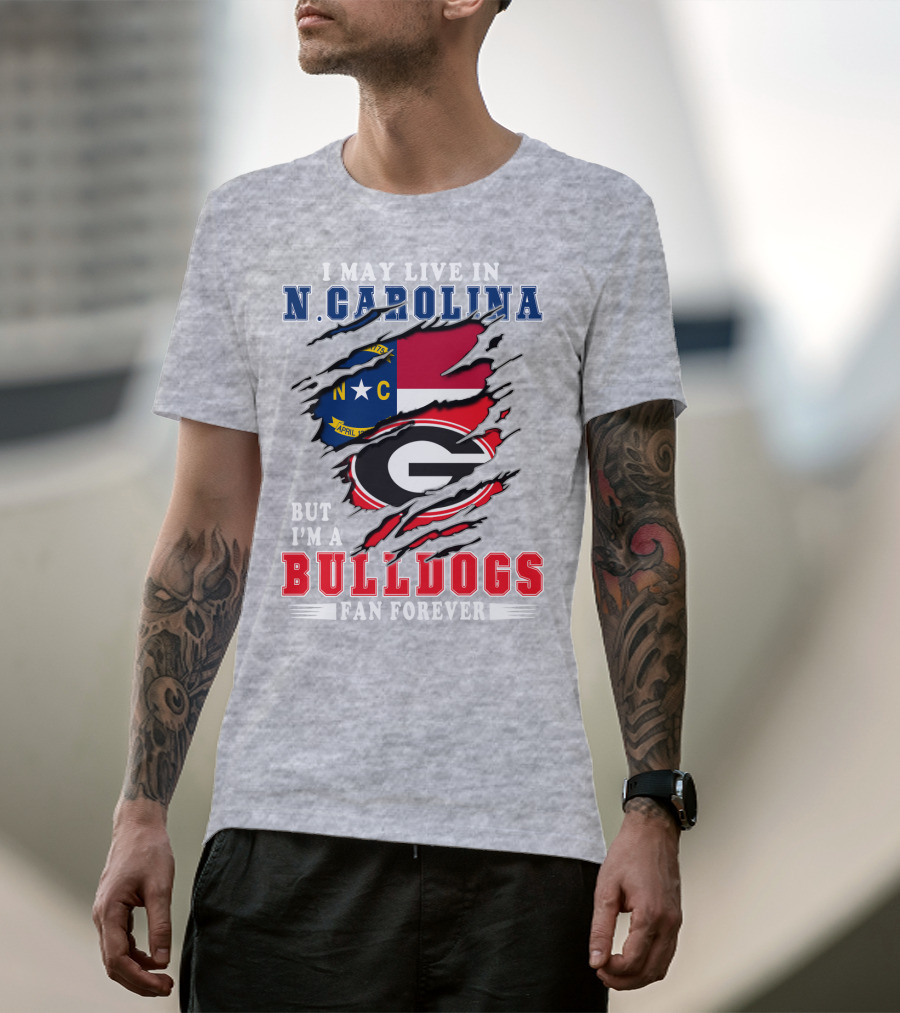 I May Live In N. Carolina But I'm A Bulldogs Fan Forever T-Shirt