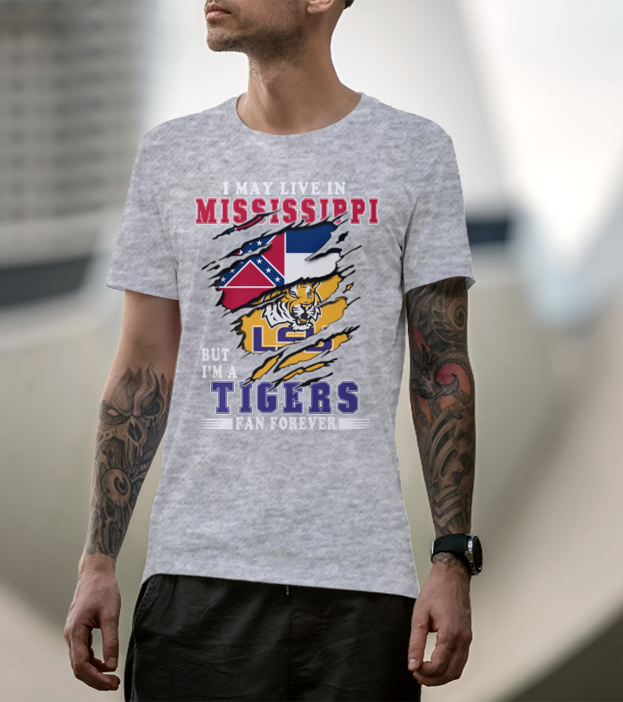 I May Live In Mississippi But I'm A Lsu Tigers Fan Forever T-Shirt