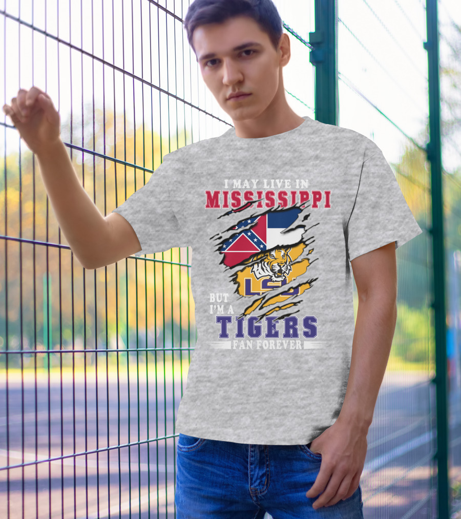 I May Live In Mississippi But I'm A Lsu Tigers Fan Forever T-Shirt