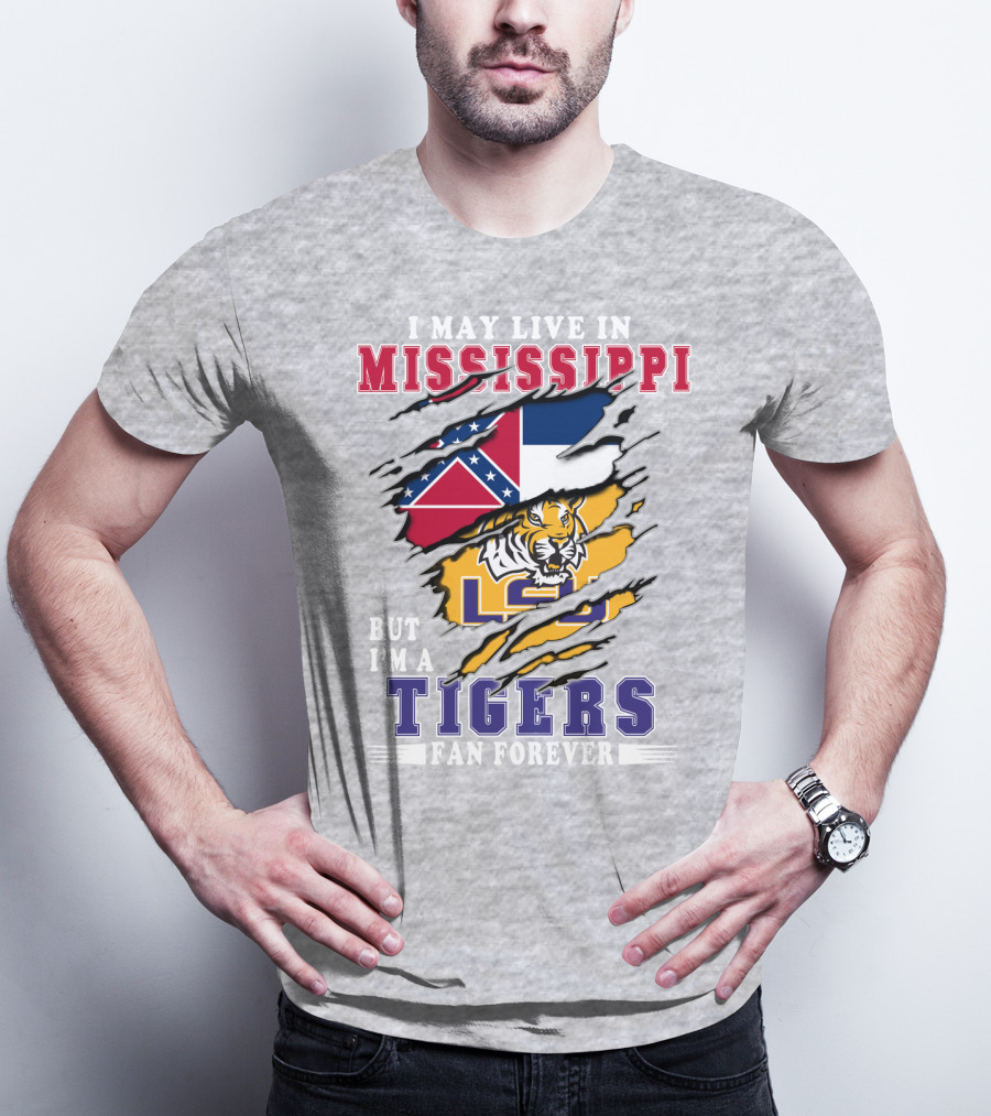 I May Live In Mississippi But I'm A Lsu Tigers Fan Forever T-Shirt