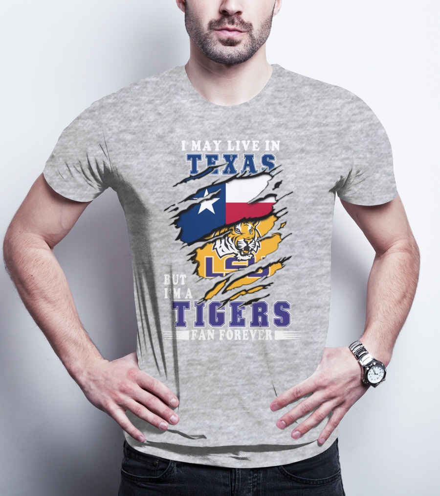 I May Live In Texas But I'm A Lsu Tigers Fan Forever T-Shirt