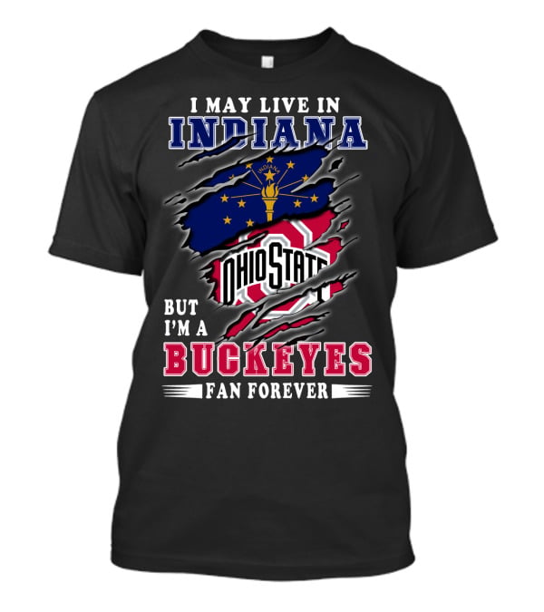 I May Live In Indiana But I'm A Ohio State Buckeyes Fan Forever T-Shirt
