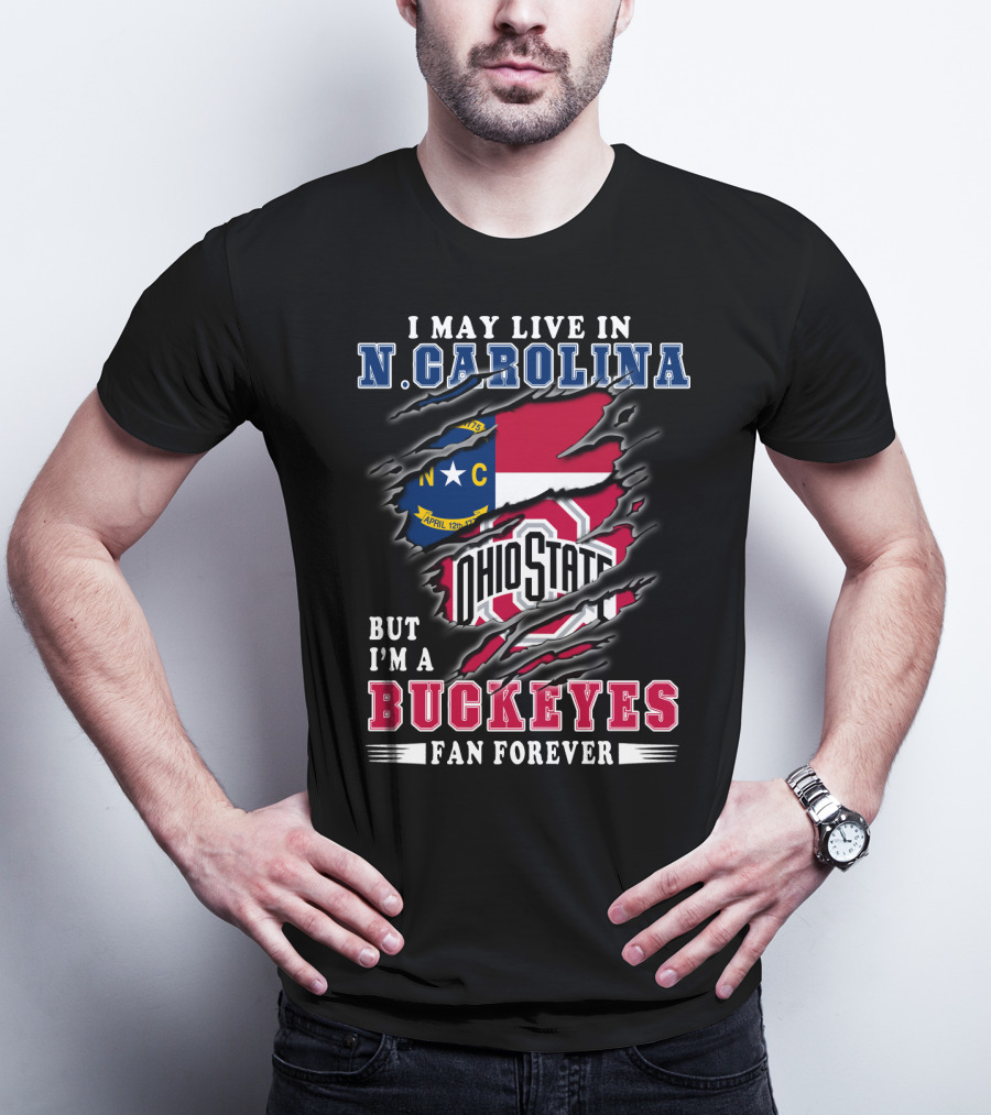 I May Live In N. Carolina But I'm A Buckeyes Fan Forever Ohio State T-Shirt