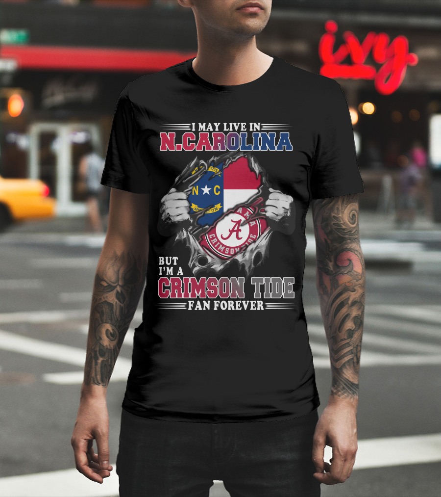 I May Live In North Carolina But I'm A Crimson Tide Fan Forever T-Shirt