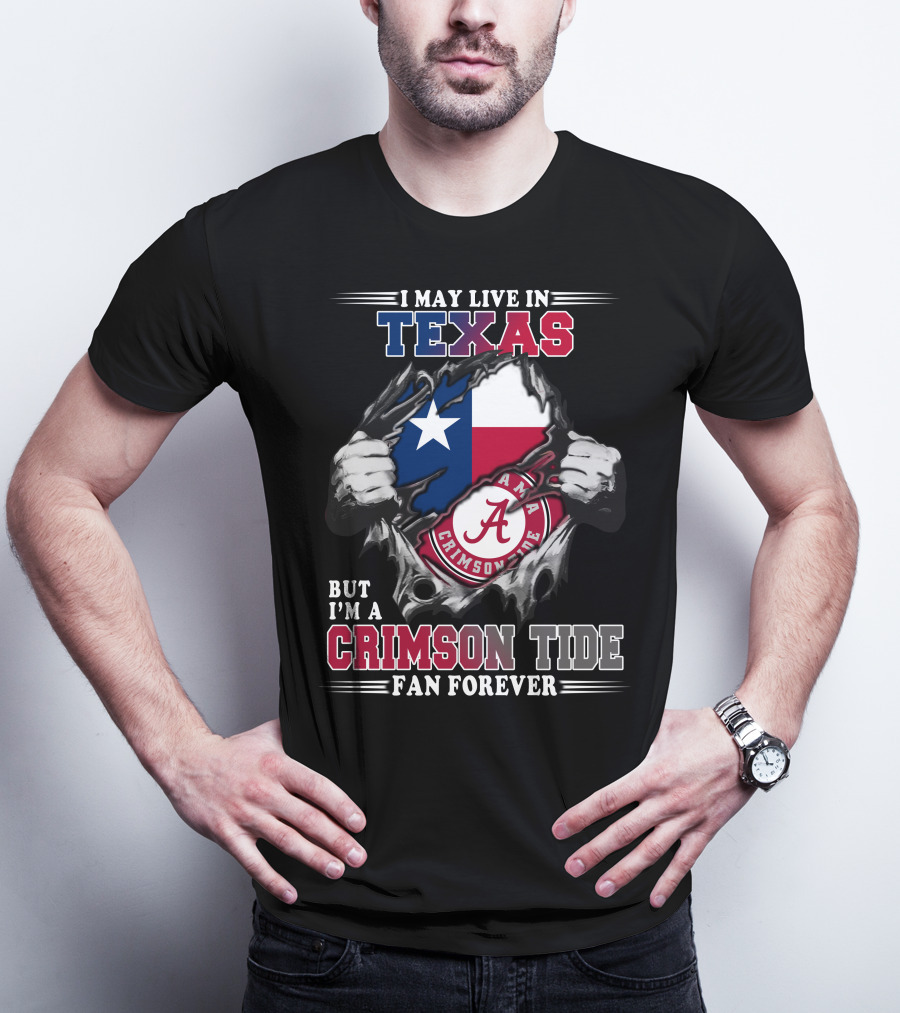 I May Live In Texas But I'm A Crimson Tide Fan Forever T-Shirt