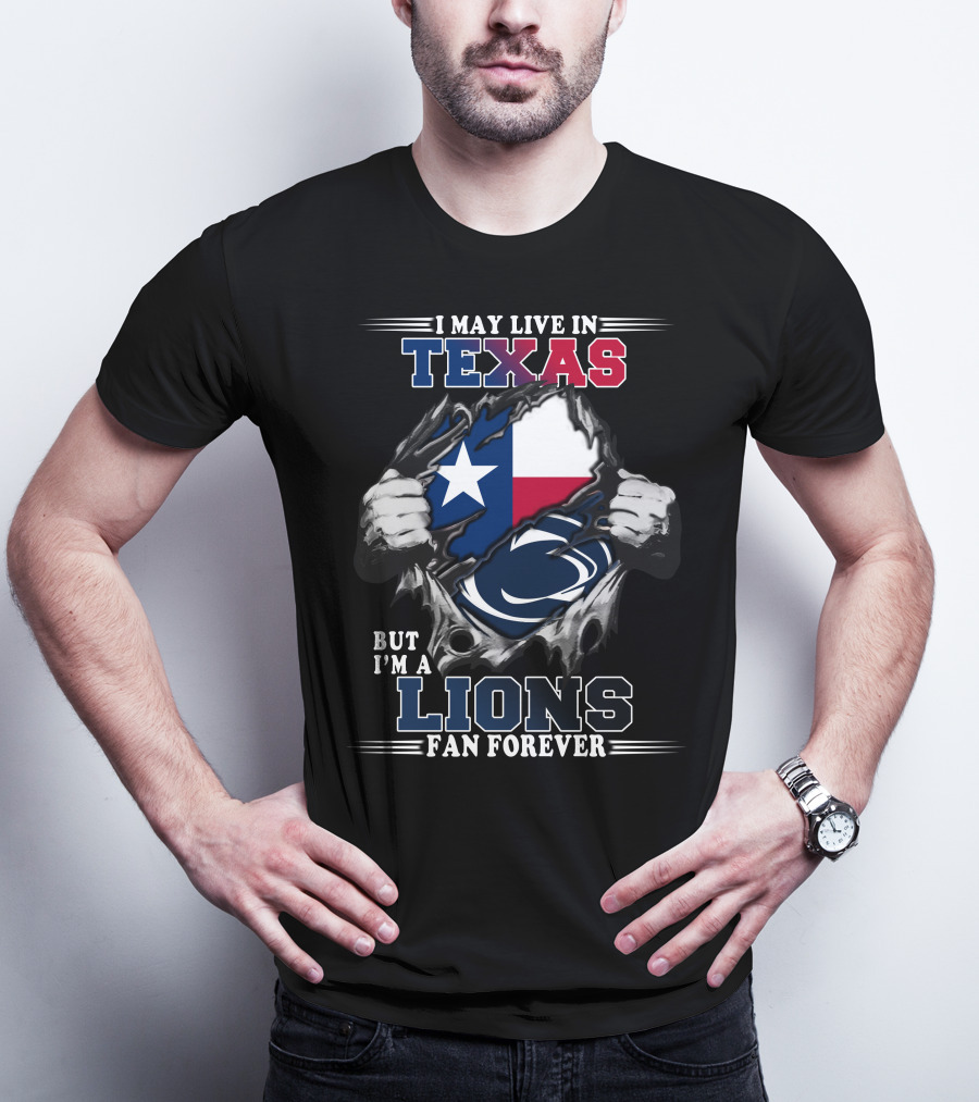 I May Live In Texas But I'm A Lions Fan Forever Penn State T-Shirt