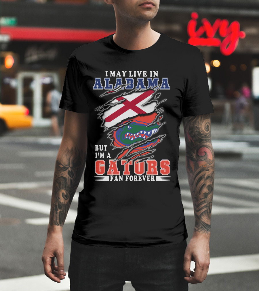 I May Live In Alabama But I'm A Gators Fan Forever T-Shirt