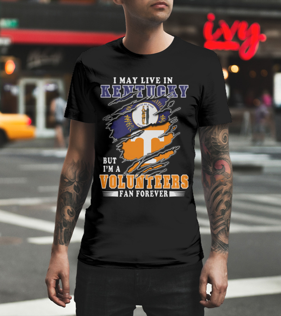 I May Live In Kentucky But I'm A Volunteers Fan Forever T-Shirt