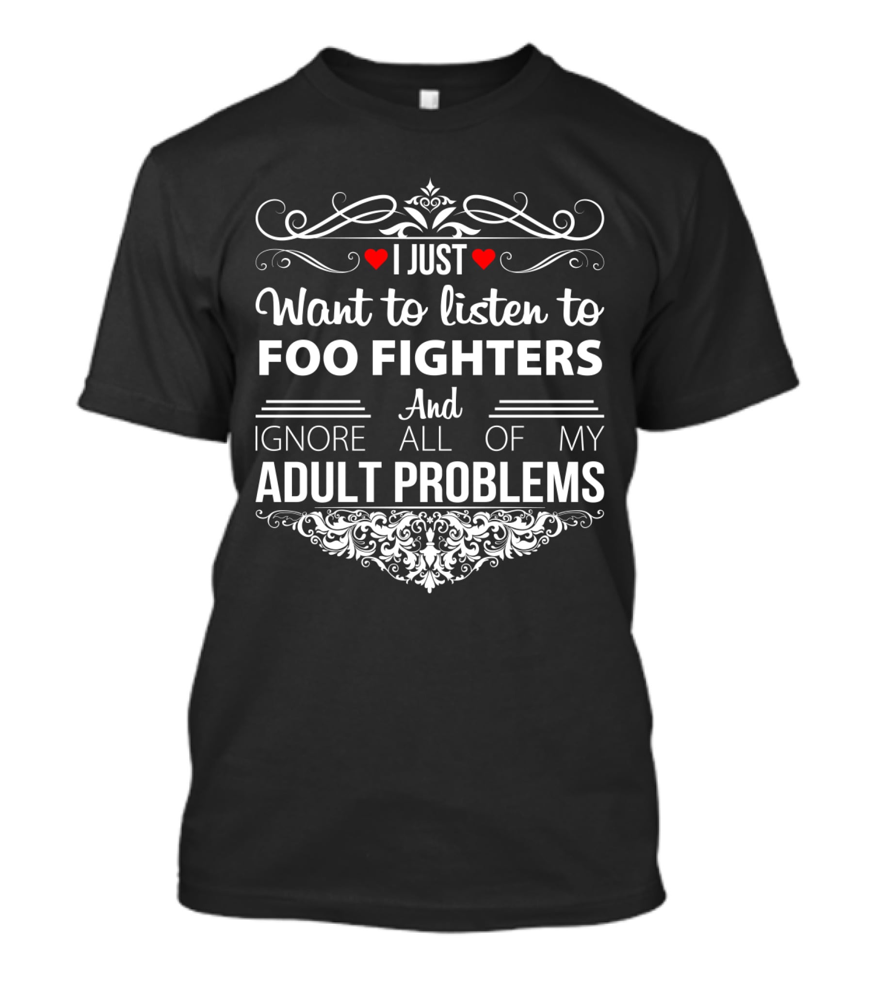 I Just Want To Listen To Foo Fighters And Ignore All Of My Adult Problems With Heart And Decorative Flourish T-Shirt