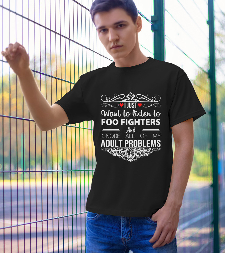 I Just Want To Listen To Foo Fighters And Ignore All Of My Adult Problems With Heart And Decorative Flourish T-Shirt