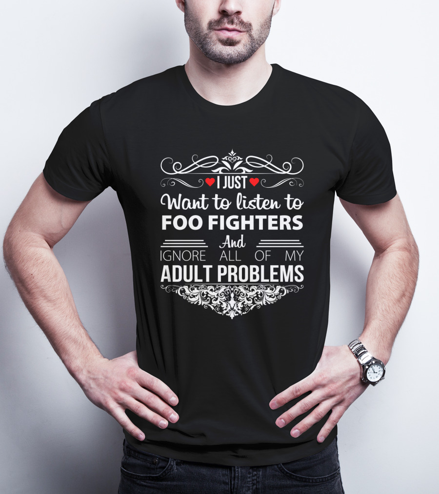 I Just Want To Listen To Foo Fighters And Ignore All Of My Adult Problems With Heart And Decorative Flourish T-Shirt