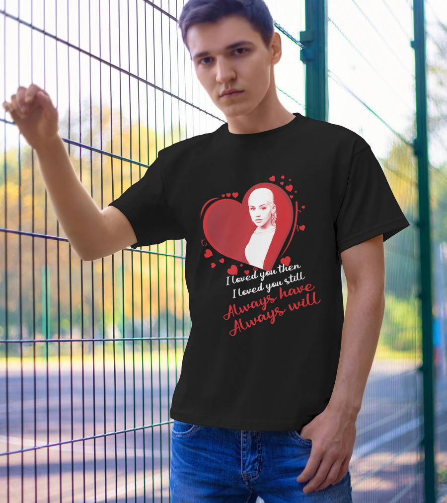 Christina Aguilera I Loved You Then I Loved You Still Always Have Always Will T-Shirt