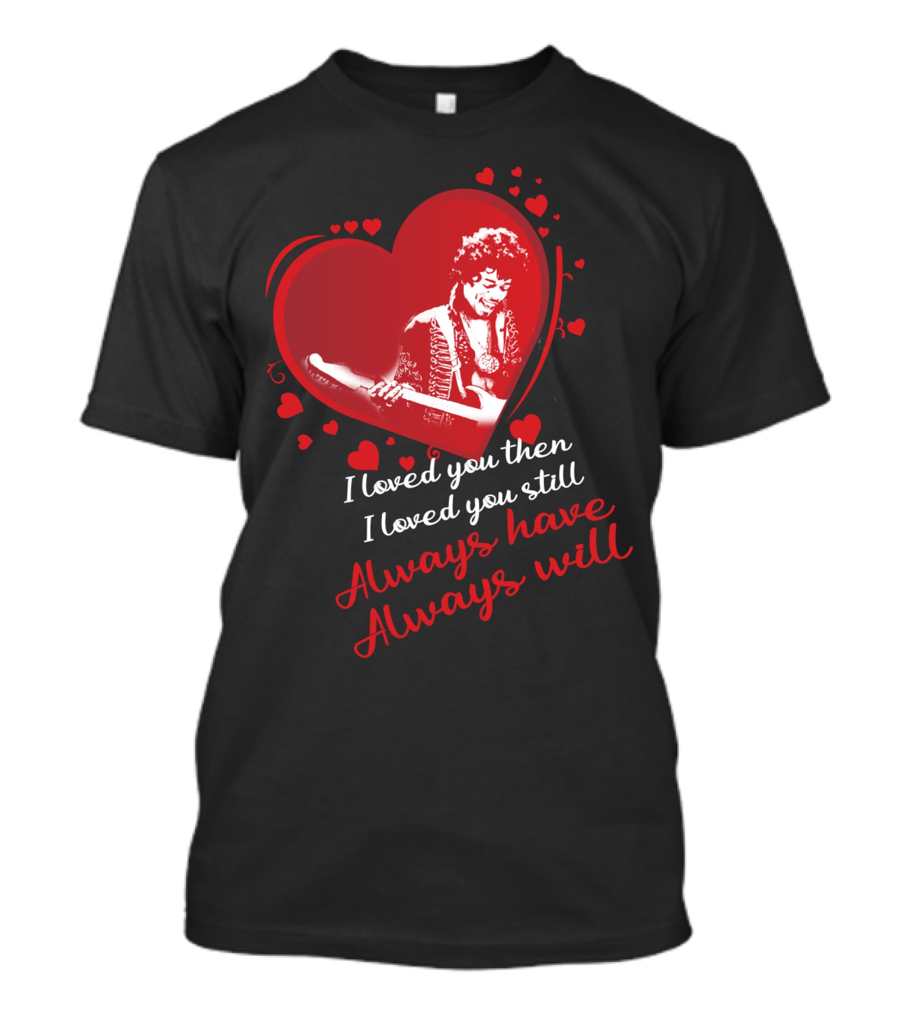 Jimi Hendrix I Loved You Then I Loved You Still Always Have Always Will T-Shirt
