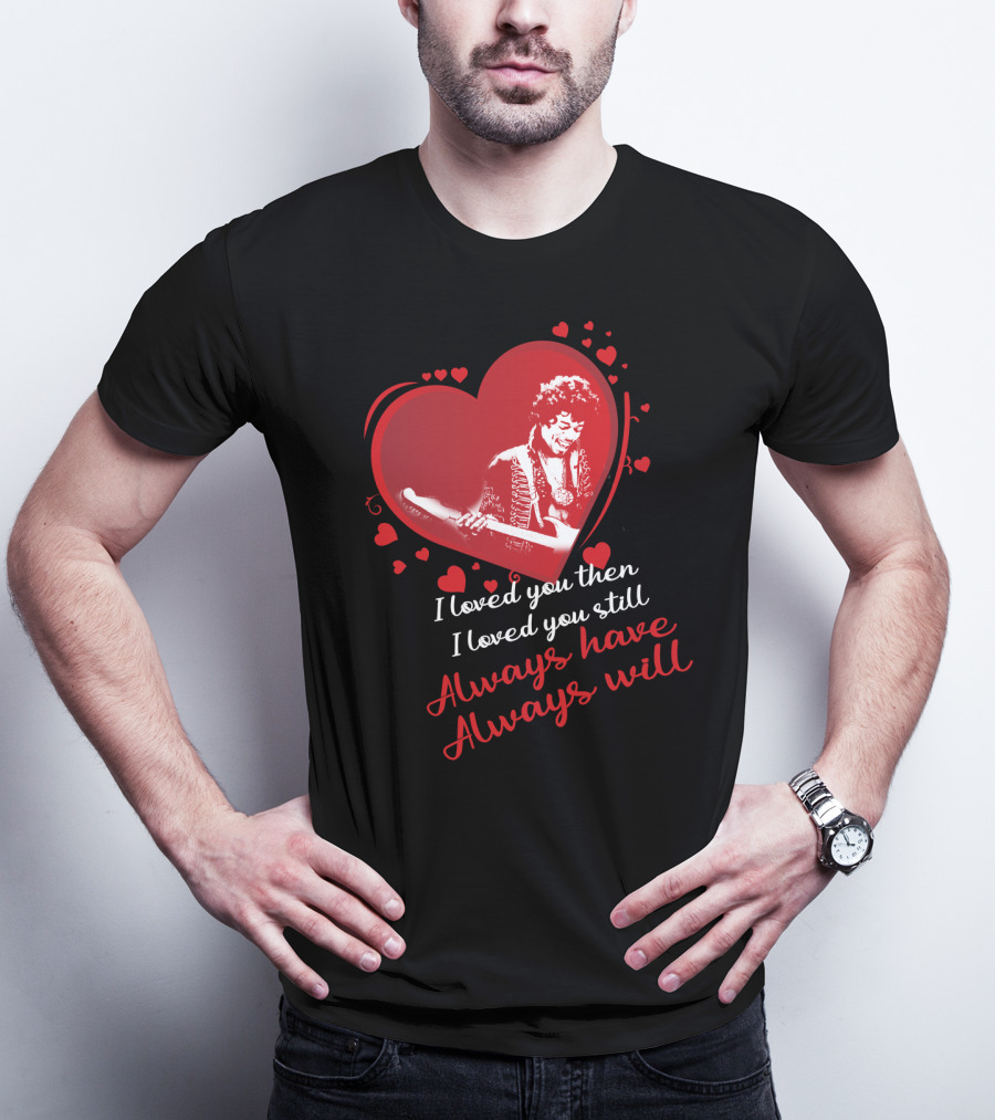 Jimi Hendrix I Loved You Then I Loved You Still Always Have Always Will T-Shirt