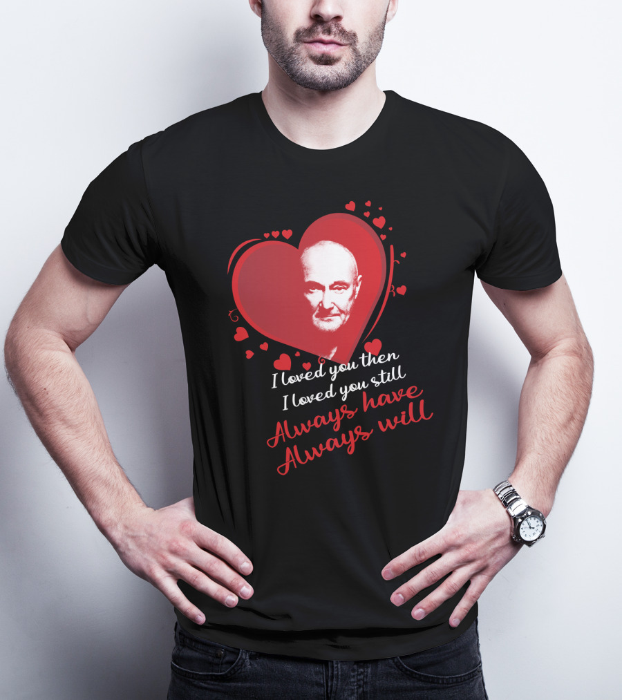 Phil Collins I Loved You Then I Loved You Still Always Have Always Will T-Shirt