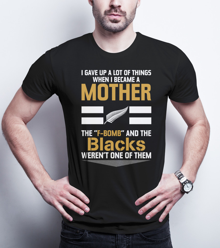 I Gave Up A Lot Of Things When I Became A Mother The F-Bomb And The Blacks Weren’t One Of Them T-Shirt