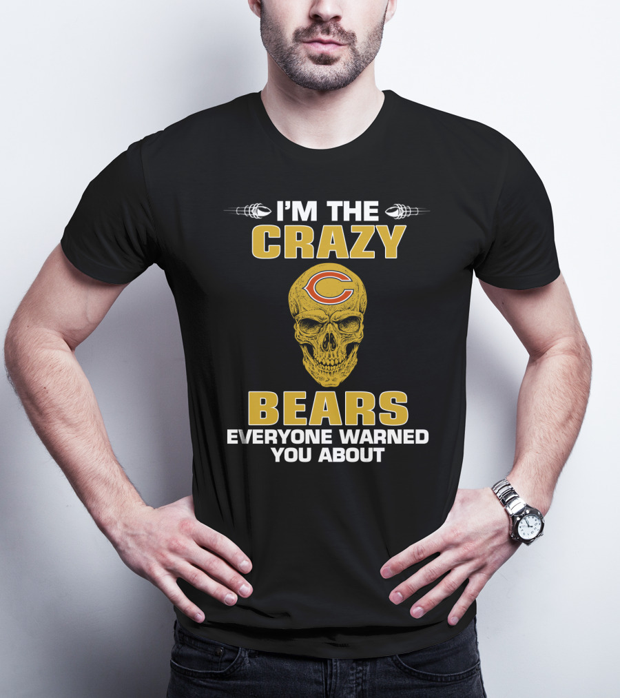 I'm The Crazy Bears Everyone Warned You About Chicago Bears T-Shirt