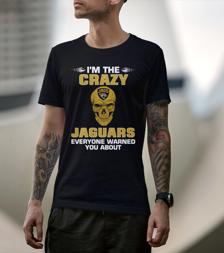 I'm The Crazy Jaguars Everyone Warned You About T-Shirt