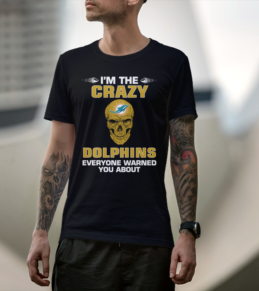 I'm The Crazy Dolphins Everyone Warned You About Miami Dolphins T-Shirt
