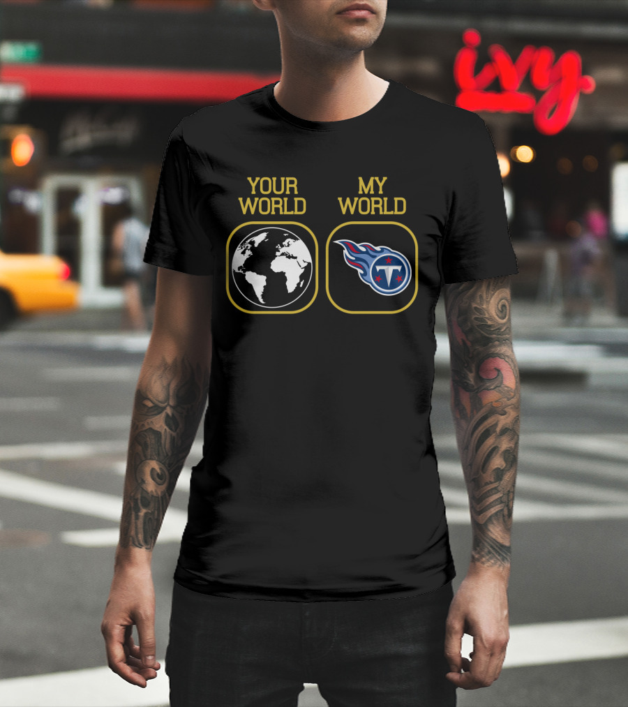 Your World My World Tennessee Titans T-Shirt