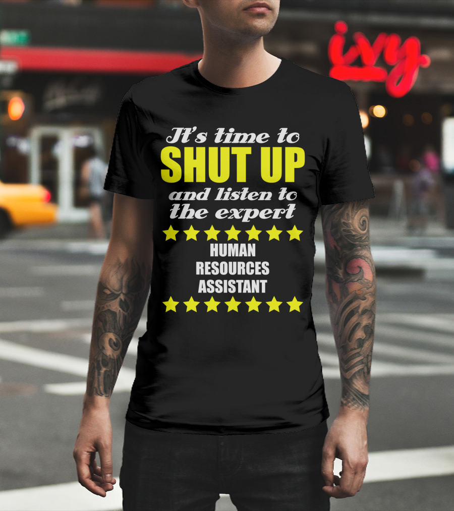 It's Time To Shut Up And Listen To The Expert Human Resources Assistant T-Shirt