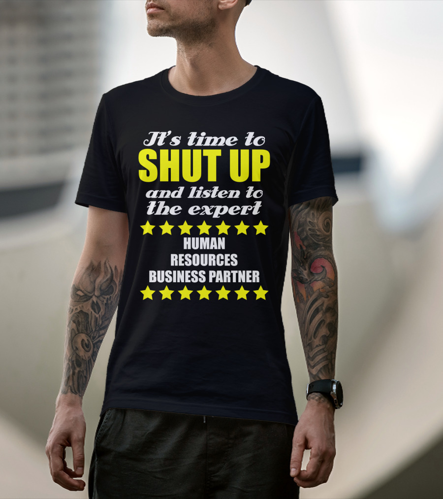 It's Time To Shut Up And Listen To The Expert Human Resources Business Partner T-Shirt