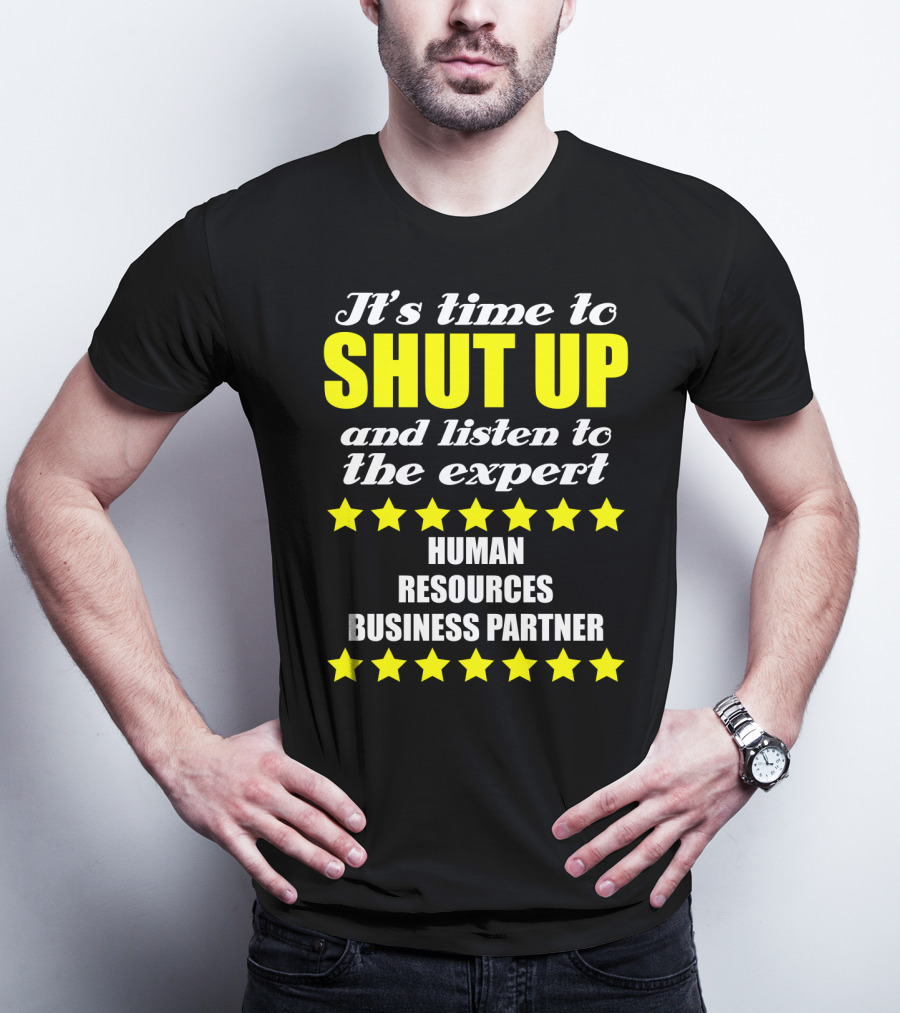 It's Time To Shut Up And Listen To The Expert Human Resources Business Partner T-Shirt